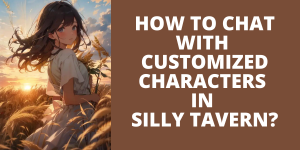 How to Chat with Customized Characters in Silly Tavern?
